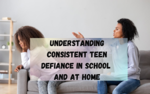 Understanding Consistent Teen Defiance in School and at Home
