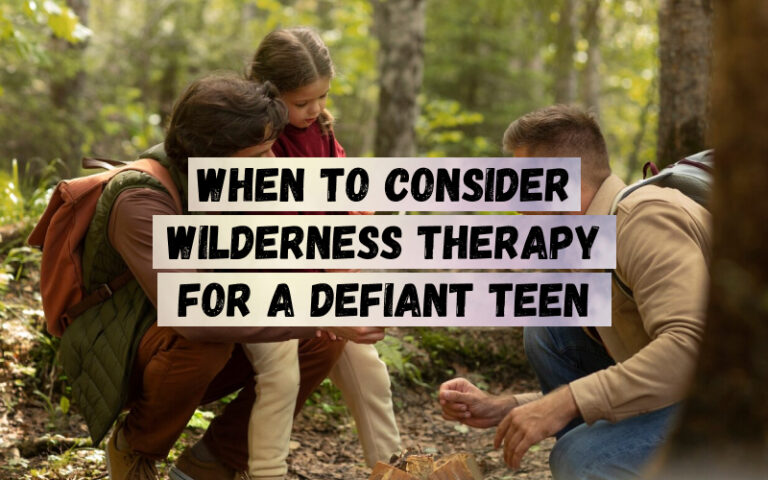 When to Consider Wilderness Therapy for a Defiant Teen